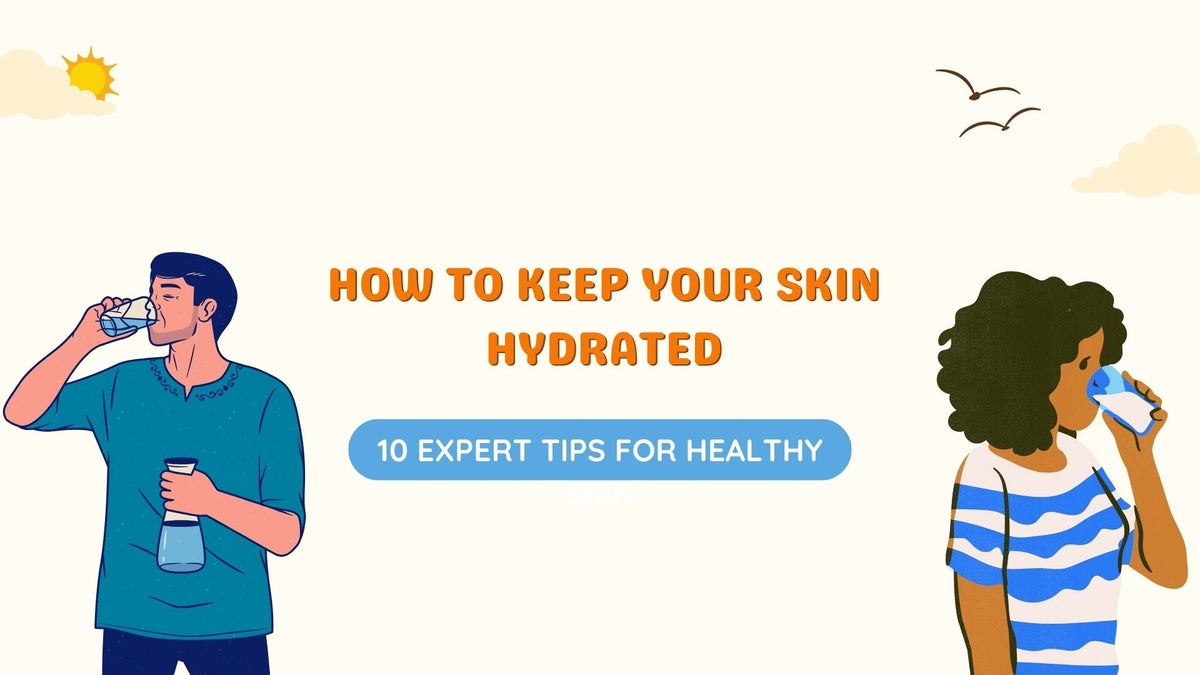 How to Keep Your Skin Hydrated: 10 Expert Tips for Healthy Skin – Skinaa