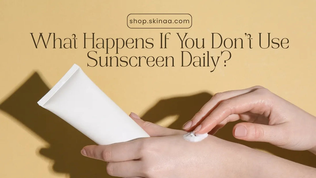 What Happens If You Don’t Use Sunscreen Daily? – Skinaa